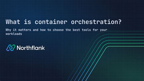 What Is Container Orchestration Why It Matters And How To Choose The Best Tools For Your