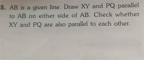 5 ab is a given line draw xy and pq parallel to ab on either side of ab