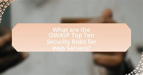 Understanding The Owasp Top Ten Security Risks For Web Servers I