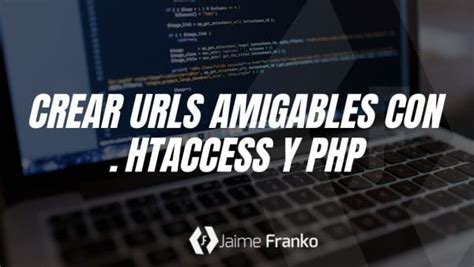 Crear Urls Amigables Con Htaccess Y PHP Jaime Franko