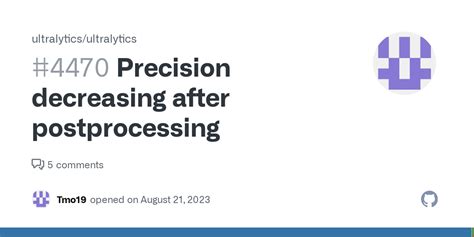 Precision Decreasing After Postprocessing · Issue 4470 · Ultralyticsultralytics · Github