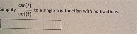 solved simplify csc t cot t to a single trig function with