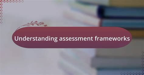 How I Navigated Assessment Frameworks Uk