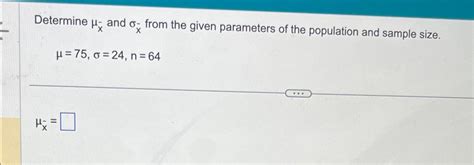 solved determine μx‾ and σx‾ ﻿from the given parameters of
