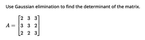use gaussian elimination to find the determinant of