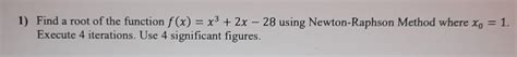 Solved 1 Find A Root Of The Function Fxx32x−28 Using
