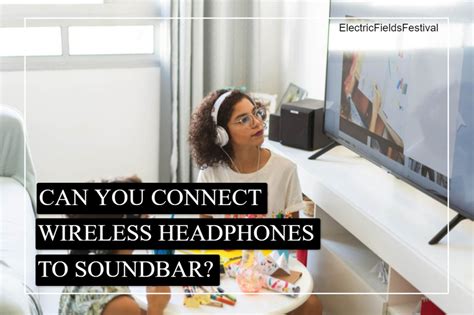 Can You Connect Wireless Headphones To Soundbar Quick Answer
