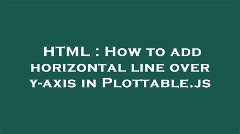 Html How To Add Horizontal Line Over Y Axis In Plottablejs Youtube