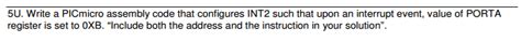 solved write a picmicro assembly code that configures int2