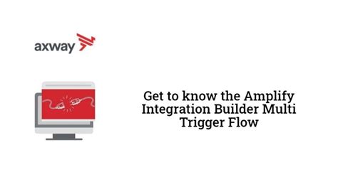 Learn The Details Of Amplify Integration Builder Multi Trigger Flow
