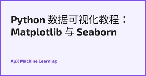 Python 数据可视化教程:matplotlib 与 Seaborn Python 数据可视化教程:matplotlib 与 Seaborn