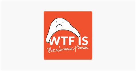 wtf Is Pheochromocytoma On Apple Podcasts wtf Is Pheochromocytoma On Apple Podcasts