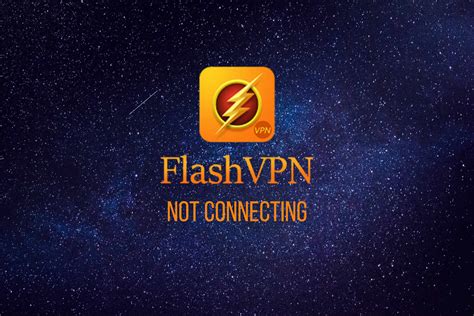 Resolve The Flash VPN Not Connecting Issue Complete Guide