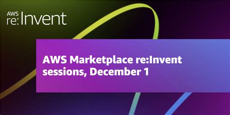 Aws Marketplace Re Invent Sessions December 1 Aws Marketplace