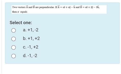 Solved Two Vectors Vec A And Vec B Are Perpendicular If Chegg Com