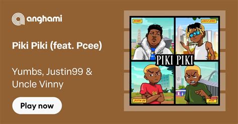 Yumbs Justin99 And Uncle Vinny Piki Piki Feat Pcee Play On Anghami