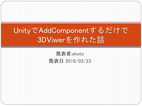 unityでaddcomponentするだけで3dviwerを作れた話 ppt