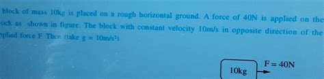 [answered] Block Of Mass 10kg Is Placed On A Rough Horizontal Ground A
