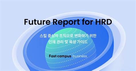 Future Report For Hrd 스킬 중심 조직으로 전환하기 위한 직무 교육 가이드 패스트캠퍼스 기업교육