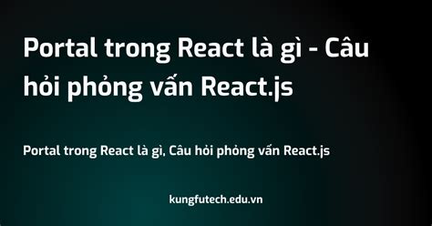 portal trong react là gì câu hỏi phỏng vấn react js