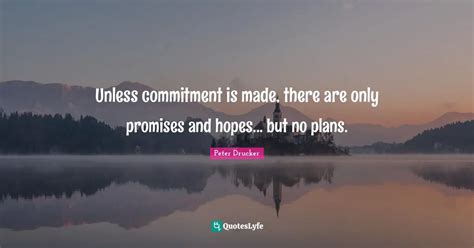 Unless Commitment Is Made There Are Only Promises And Hopes But No