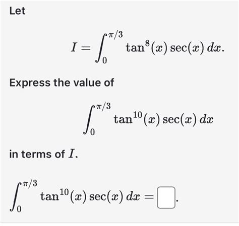 solved let i π 3 0[ tan 8 x sec x dx express the value of