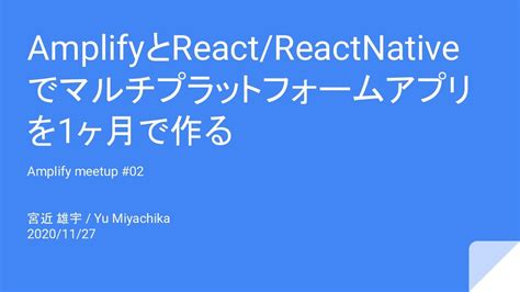 Amplifyとreactreactnativeでマルチプラットフォームアプリを1ヶ月で作る Speaker Deck
