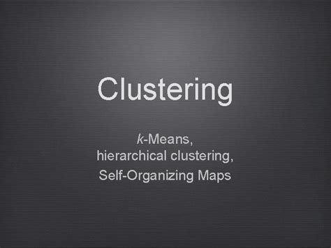 Clustering Kmeans Hierarchical Clustering Selforganizing Maps Outline