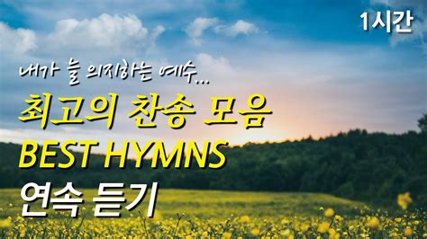 내가 늘 의지하는 예수 은혜로운 베스트 찬송가 1시간 연속듣기 아 하나님의 은혜로 나 같은 죄인 살리신 찬송가1시간연속듣기 중간광고없는찬양 찬송가모음