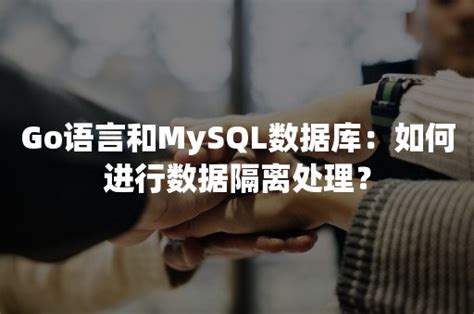 Go语言和MySQL数据库如何进行数据隔离处理 PingCAP 平凯星辰