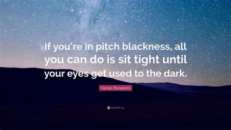Haruki Murakami Quote If Youre In Pitch Blackness All You Can Do Is