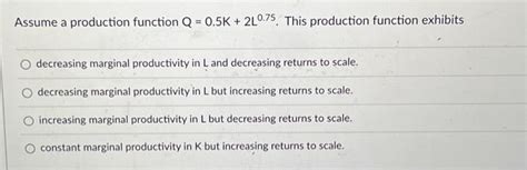 Solved Assume A Production Function Q 0 5 K 2 L0 75 This