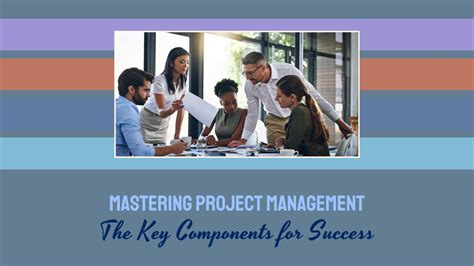 Mastering Project Management The Key Components For Success