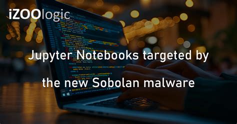 Jupyter Notebooks Targeted By The New Sobolan Malware