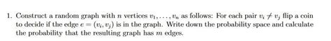 Solved Construct A Random Graph With N Vertices V Vn Chegg