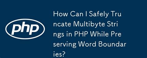 如何在保留字邊界的同時安全地截斷 Php 中的多位元組字串? Php教程 Php中文網 如何在保留字邊界的同時安全地截斷 Php 中的多位元組字串? Php教程 Php中文網