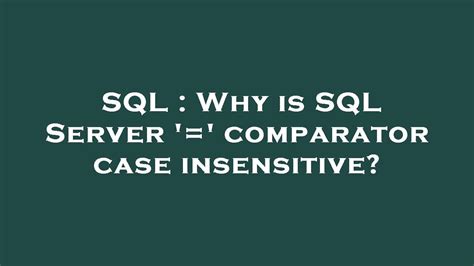 Sql Why Is Sql Server Comparator Case Insensitive Youtube