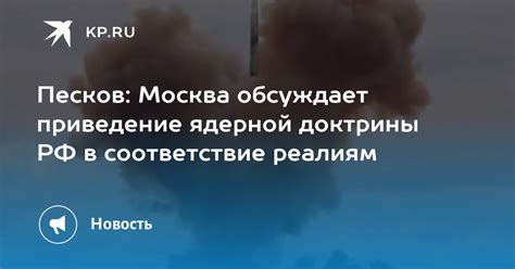 Песков Москва обсуждает приведение ядерной доктрины РФ в соответствие реалиям Kp Ru