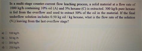 Solved In A Multi Stage Counter Current Flow Leaching
