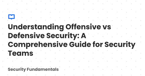Understanding Offensive Vs Defensive Security A Comprehensive Guide For Security Teams