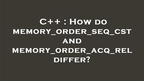 C How Do Memoryorderseqcst And Memoryorderacqrel Differ