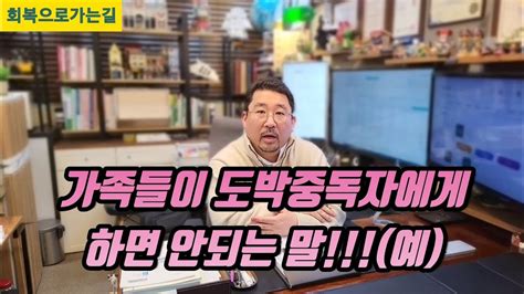가족이 도박중독자에게 하면 안되는 말 예를 들어 Youtube