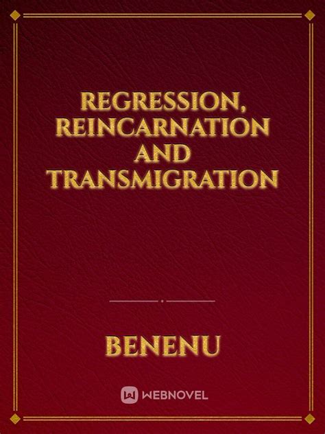 Regression Reincarnation And Transmigration Novel Read Free Webnovel