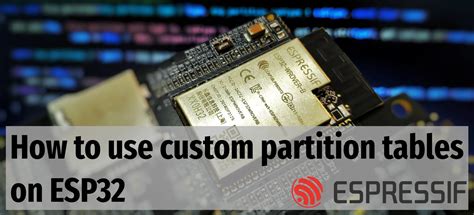 How To Use Custom Partition Tables On Esp32 · Espressif Developer Portal