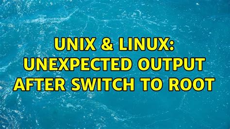 unix and linux unexpected output after switch to root youtube
