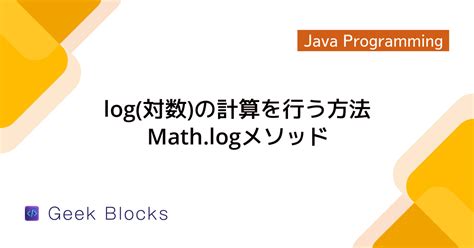 Java log 対数 の計算を行う方法 Math logメソッド GeekBlocks