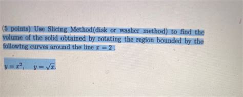 Solved 5 Points Use Slicing Methoddisk Or Washer Method