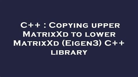 C Copying Upper MatrixXd To Lower MatrixXd Eigen C Library YouTube
