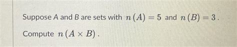 Solved Suppose A And B Are Sets With N A 5 And N B 3 Chegg Com