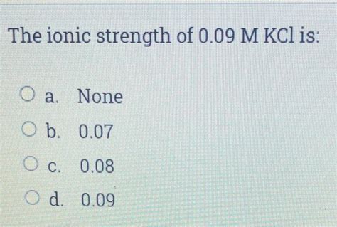 solved the ionic strength of 0 09 m kcl is o a none o b